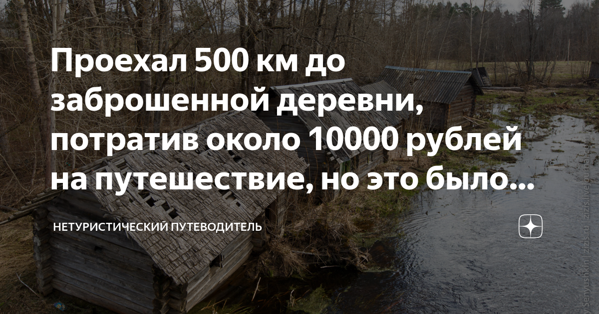 Проехал 500 км до заброшенной деревни потратив около 10000 рублей на