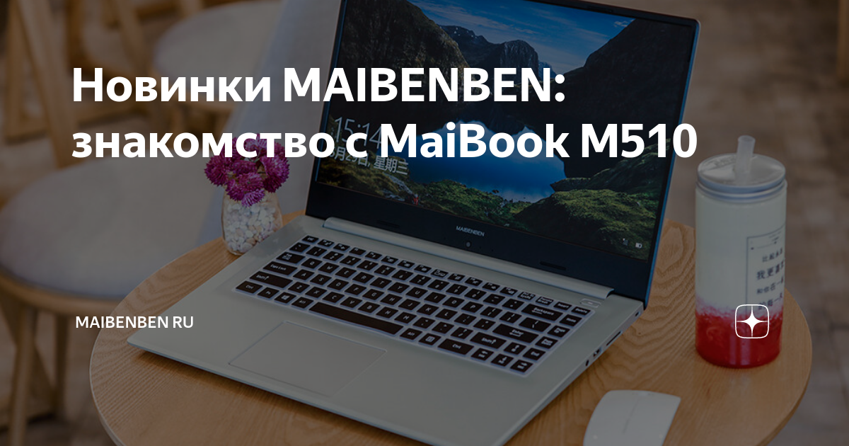 Новинки MAIBENBEN: знакомство с MaiBook M510 | MAIBENBEN RU | Дзен