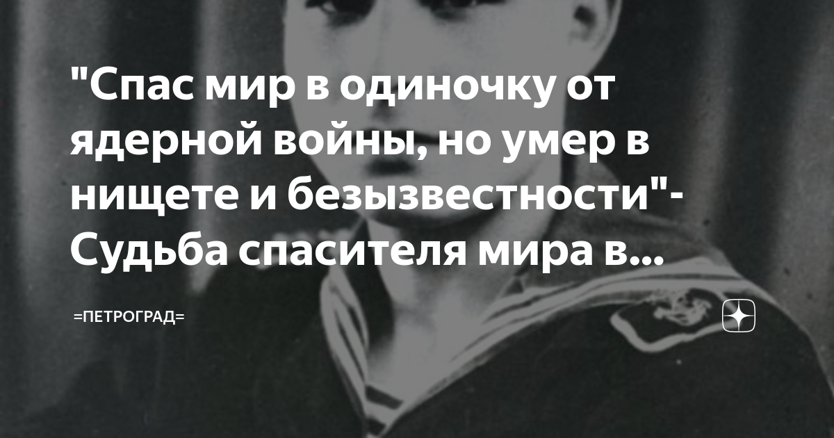 Спас мир в одиночку от ядерной войны но умер в нищете и
