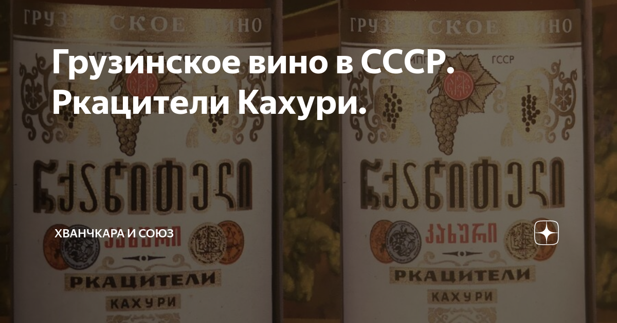 Грузинское вино в СССР. Ркацители Кахури. | Хванчкара и Союз | Дзен