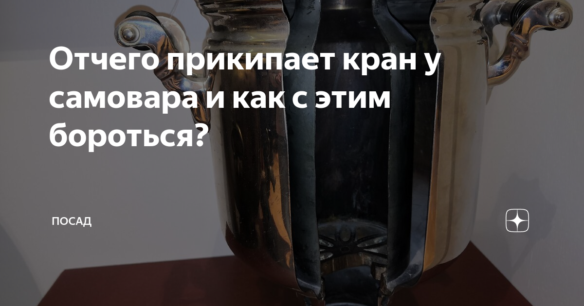 Отчего прикипает кран у самовара и как с этим бороться? | Посад | Дзен