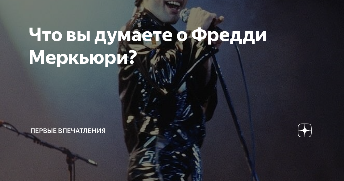 Что вы думаете о Фредди Меркьюри Первые впечатления Дзен