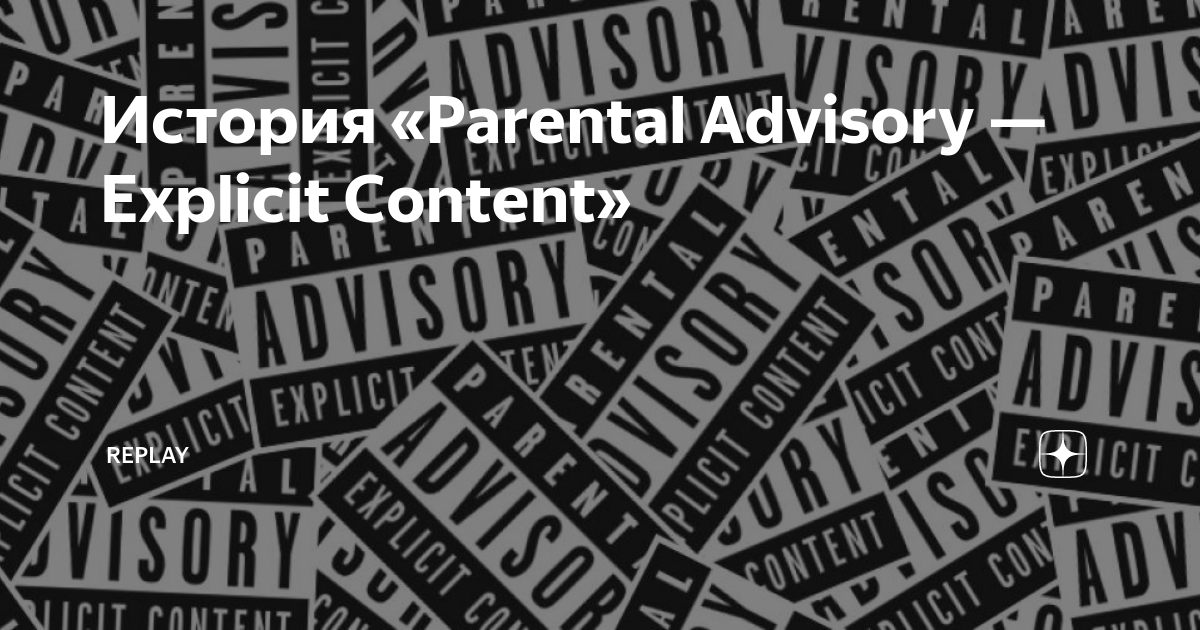 История «Parental Advisory — Explicit Content» | REPLAY | Дзен