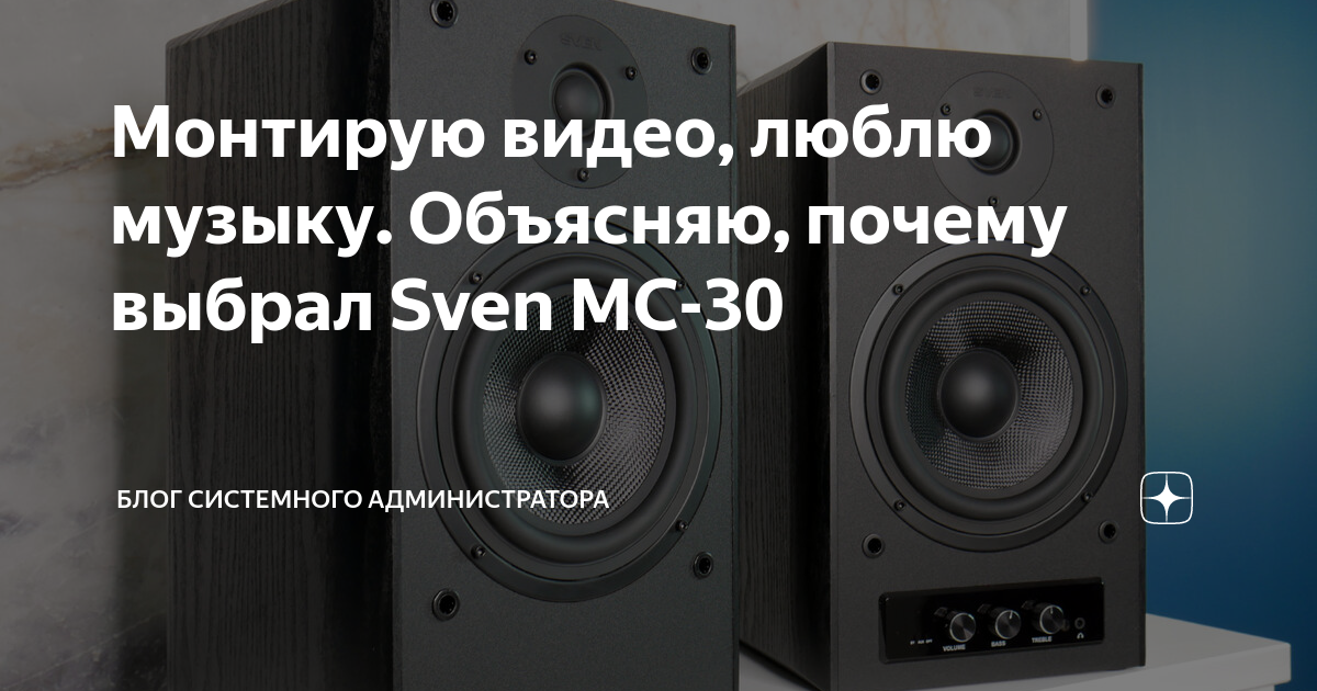 Монтирую видео, люблю музыку. Объясняю, почему выбрал Sven MC-30 | Блог системного ...
