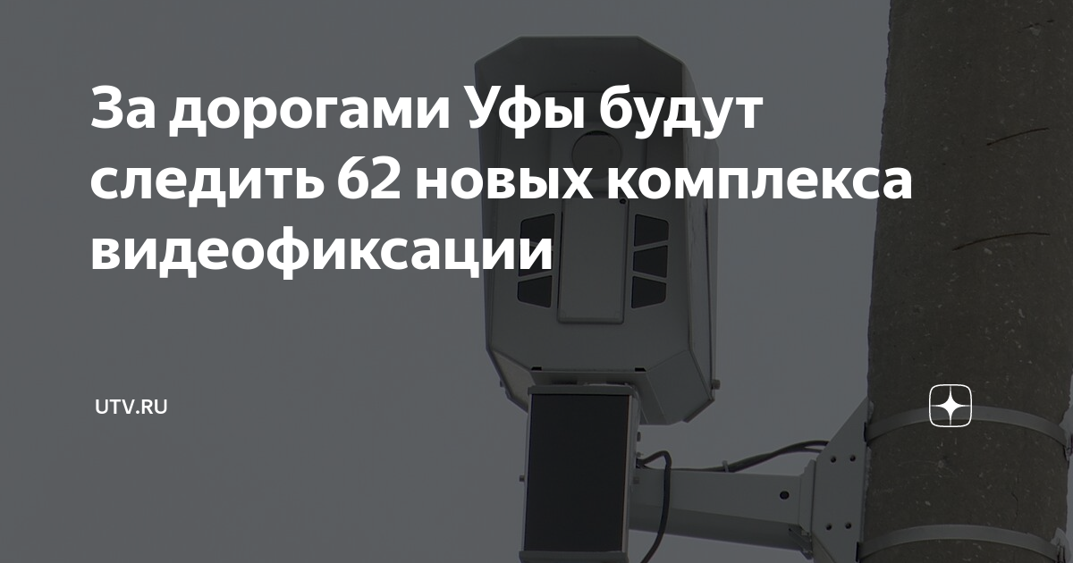 За дорогами Уфы будут следить 62 новых комплекса видеофиксации | utv.ru ...