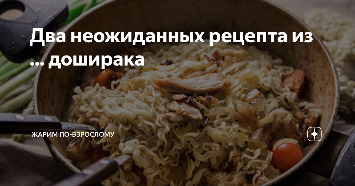 Два неожиданных рецепта из ... доширака | Жарим по-взрослому | Дзен