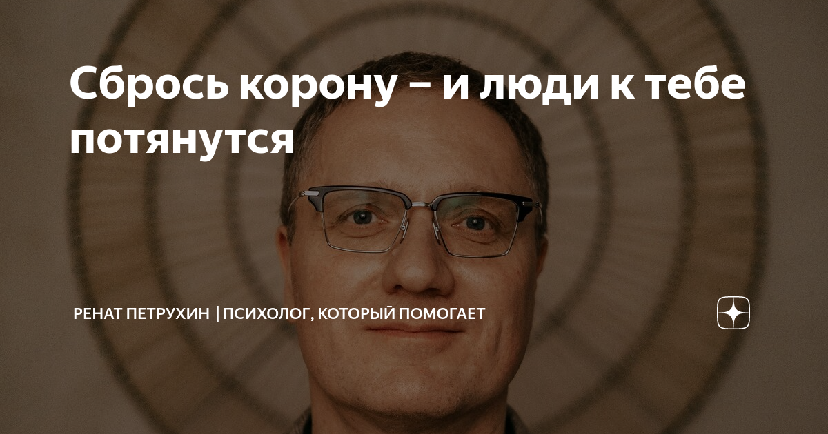 Сбрось корону и люди к тебе потянутся Ренат Петрухин │Психолог