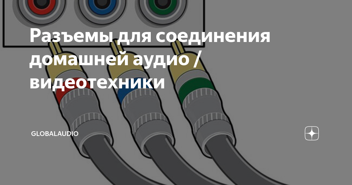 Разъемы для соединения домашней аудио / видеотехники | GLOBALAUDIO | Дзен