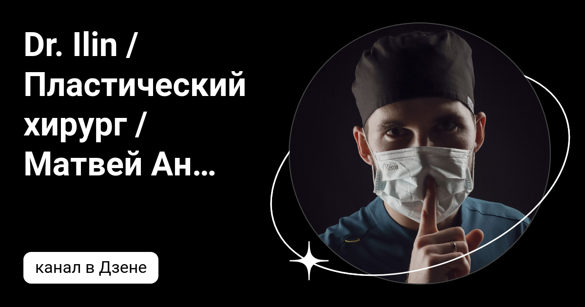 Dr. Ilin / Пластический хирург / Матвей Андреевич Ильин | Дзен