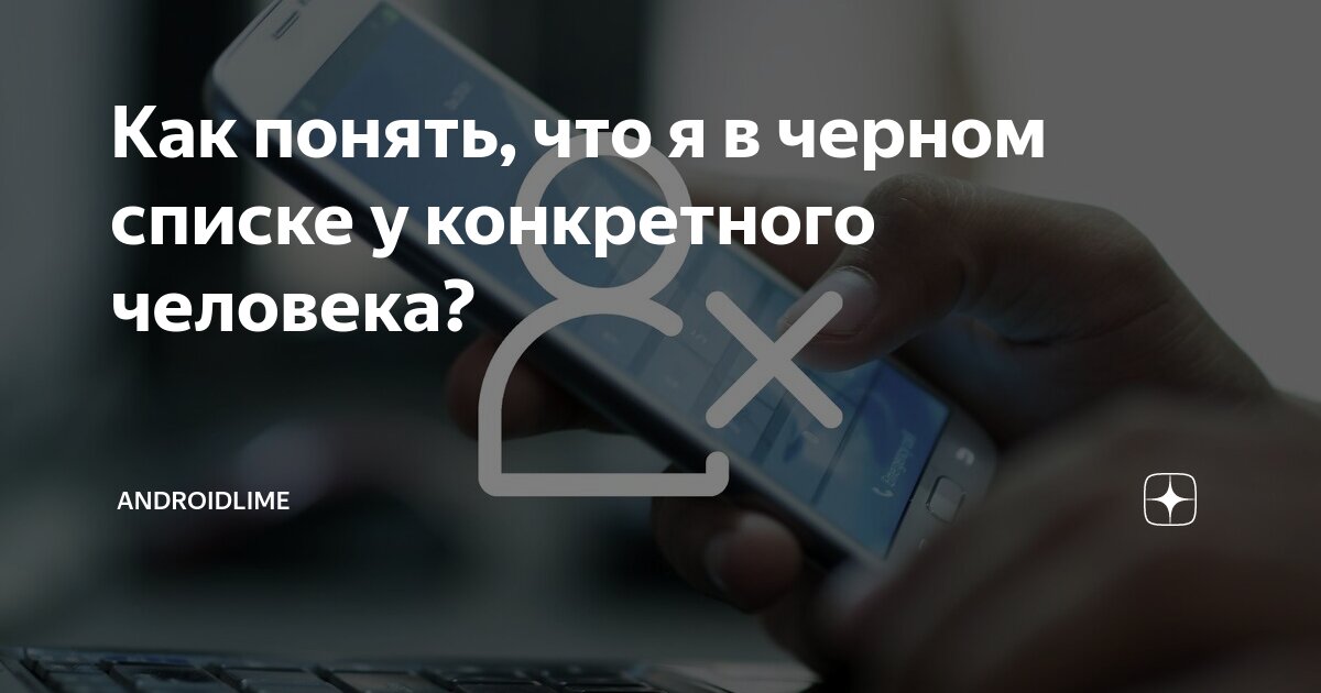 Как понять, что я в черном списке у конкретного человека? | AndroidLime | Дзен