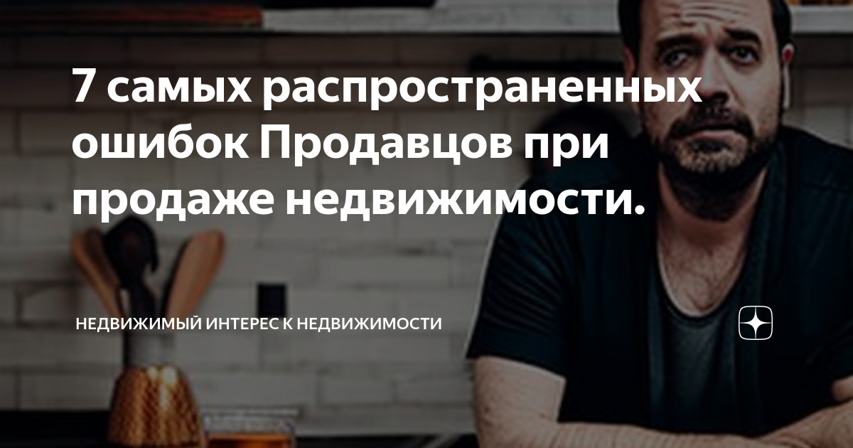 7 самых распространенных ошибок Продавцов при продаже недвижимости