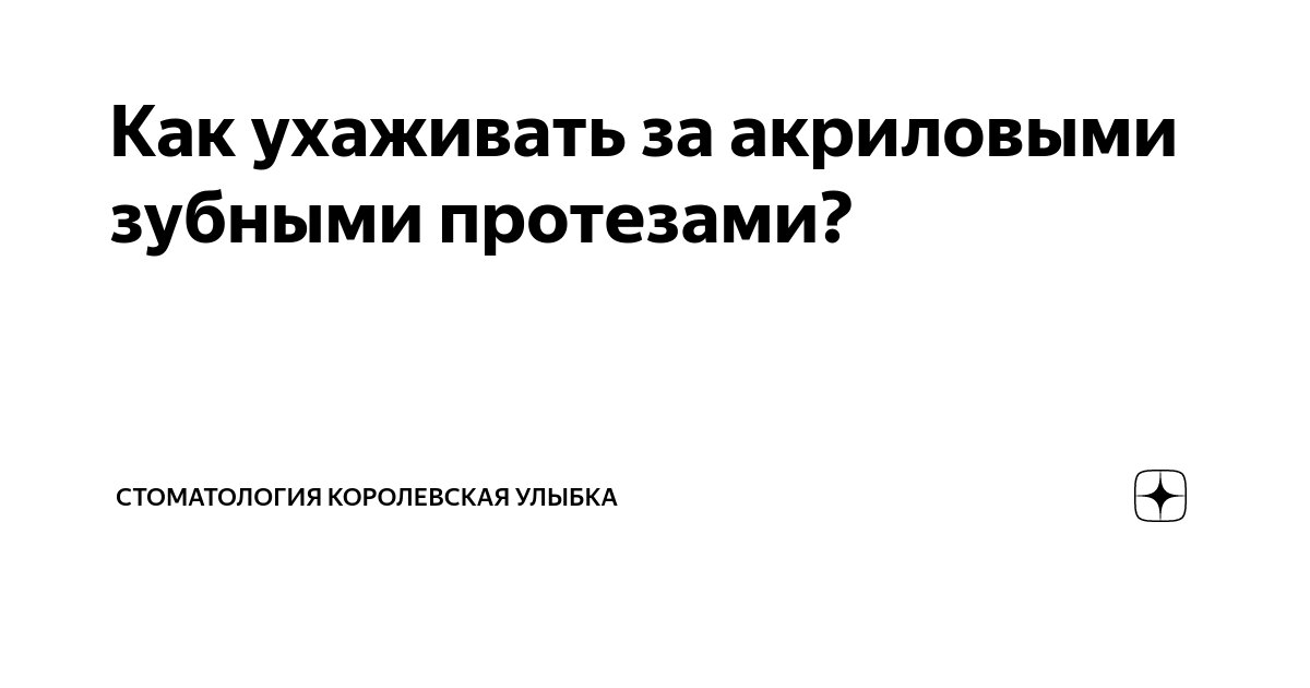 Как ухаживать за акриловыми зубными протезами Стоматология Королевская улыбка Дзен