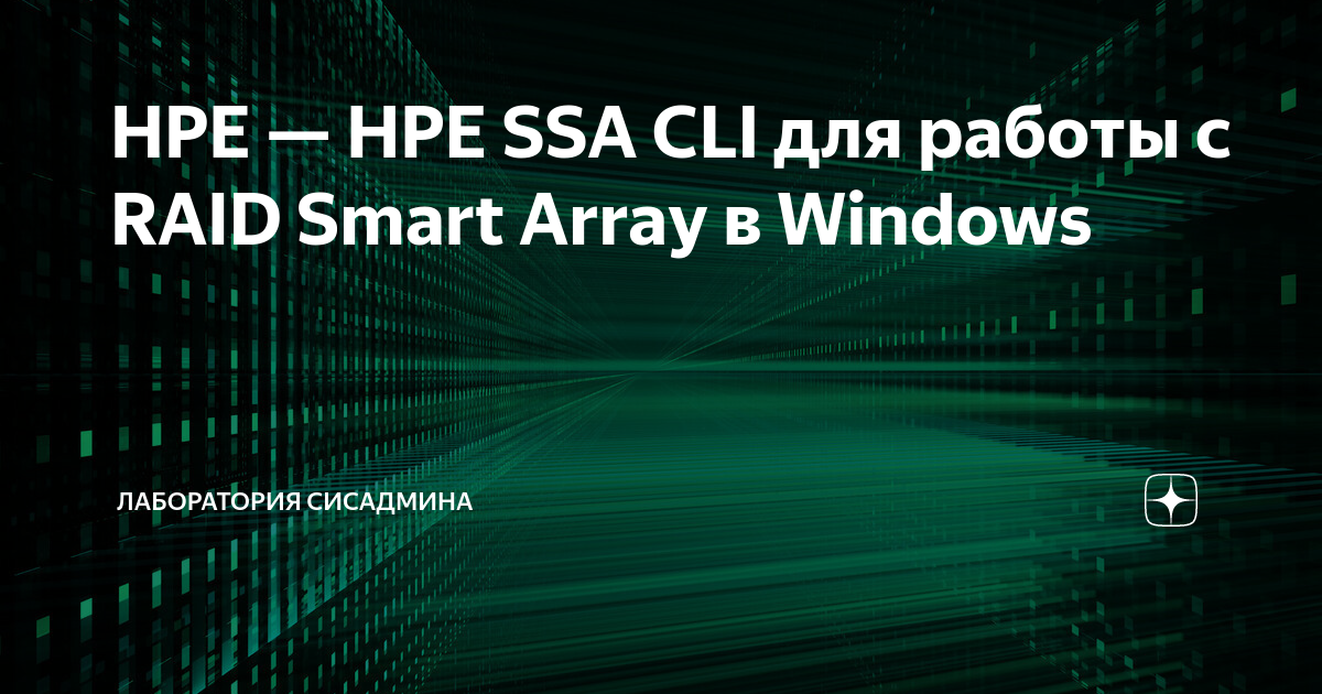 HPE — HPE SSA CLI для работы с RAID Smart Array в Windows | Лаборатория сисадмина | Дзен