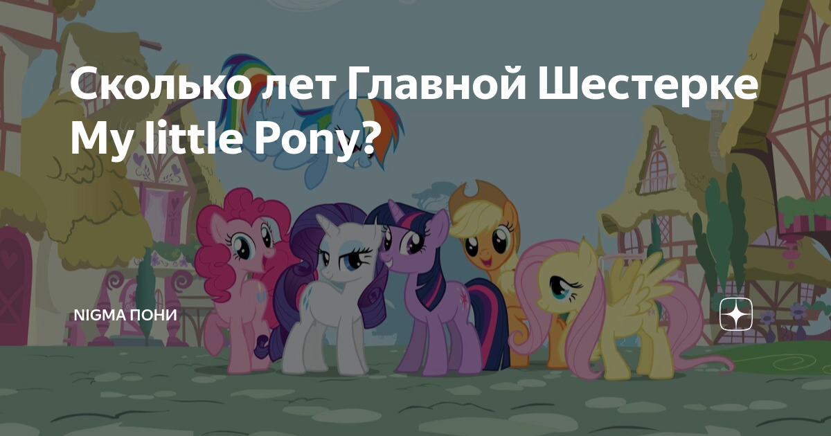 Сколько лет Главной Шестерке My little Pony? | Nigma Пони | Дзен