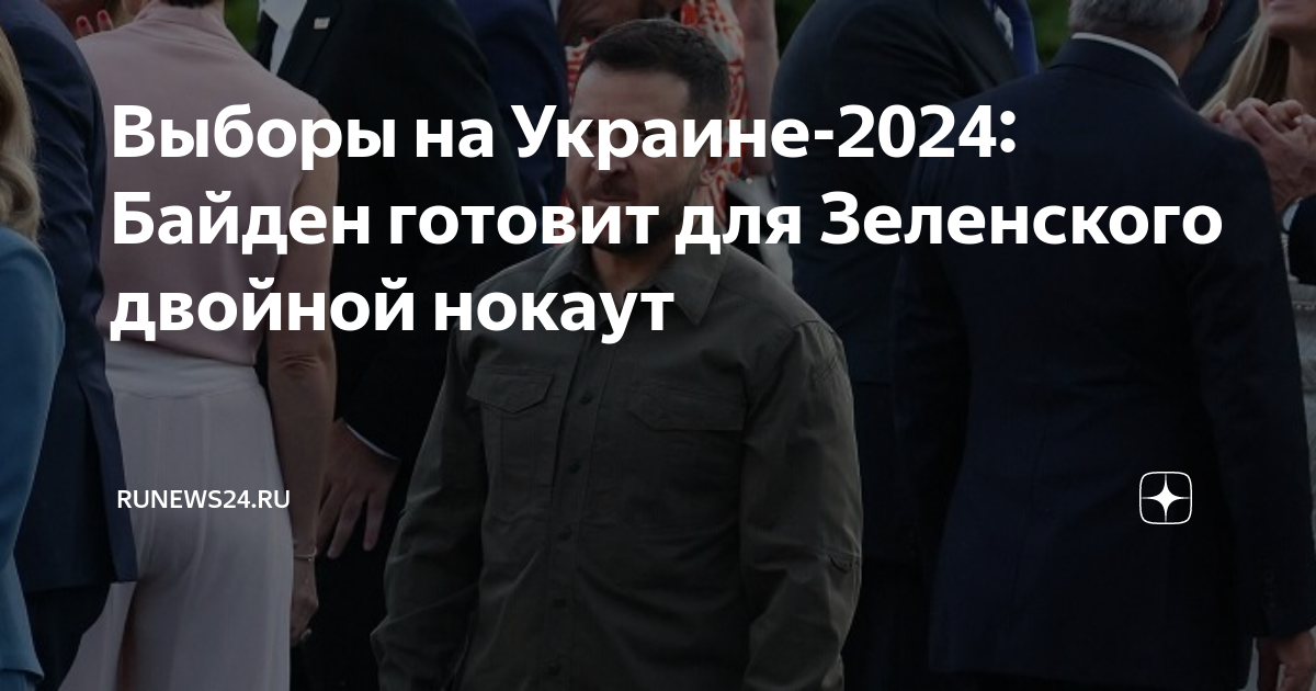Выборы на Украине-2024: Байден готовит для Зеленского двойной нокаут | RuNews24.ru | Дзен