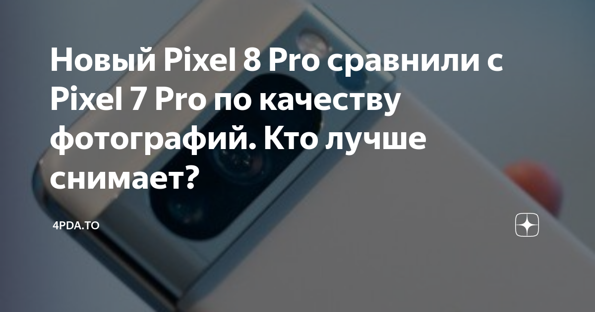 Новый Pixel 8 Pro сравнили с Pixel 7 Pro по качеству фотографий. Кто лучше снимает? | 4pda.to | Дзен