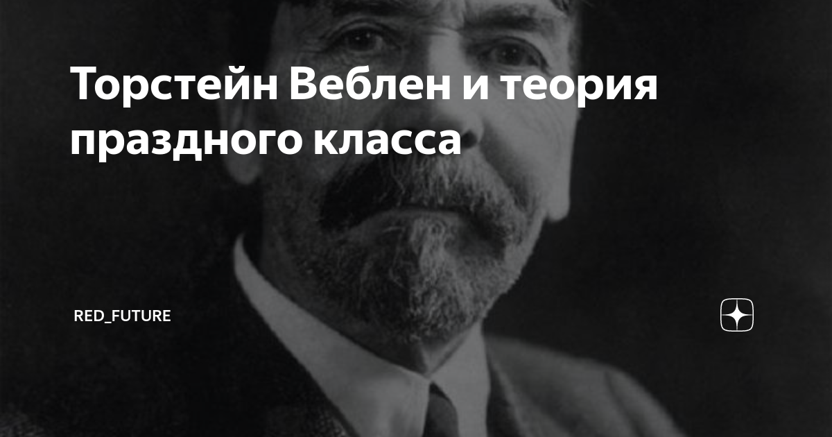 Торстейн Веблен и теория праздного класса | Red_Future | Дзен