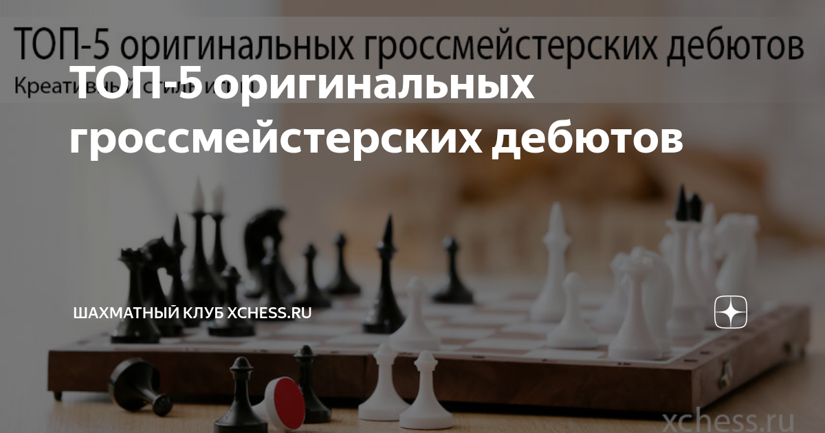 ТОП-5 оригинальных гроссмейстерских дебютов | Шахматный клуб XChess.ru | Дзен