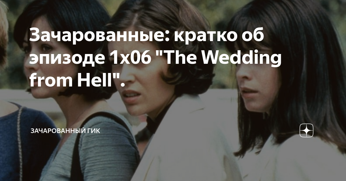 Зачарованные: кратко об эпизоде 1х06 "The Wedding from Hell". | Зачарованный гик | Дзен