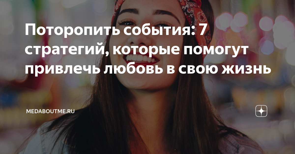 Поторопить события: 7 стратегий, которые помогут привлечь любовь в свою жизнь | Medaboutme.ru | Дзен