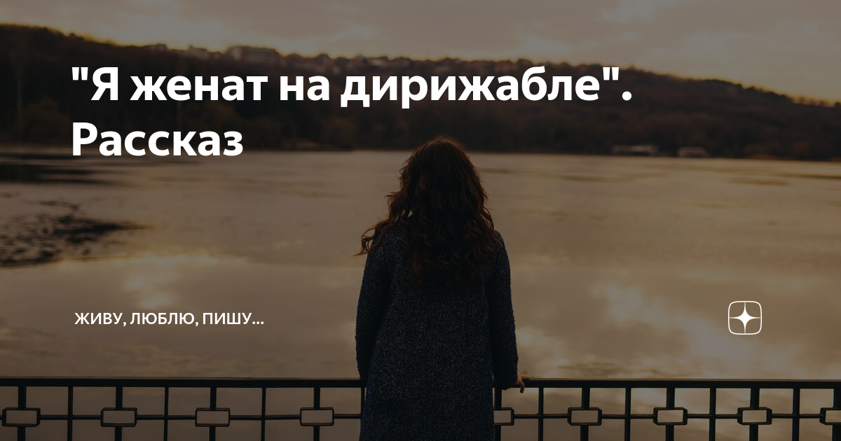 Я женат на дирижабле Рассказ Живу люблю пишу Дзен