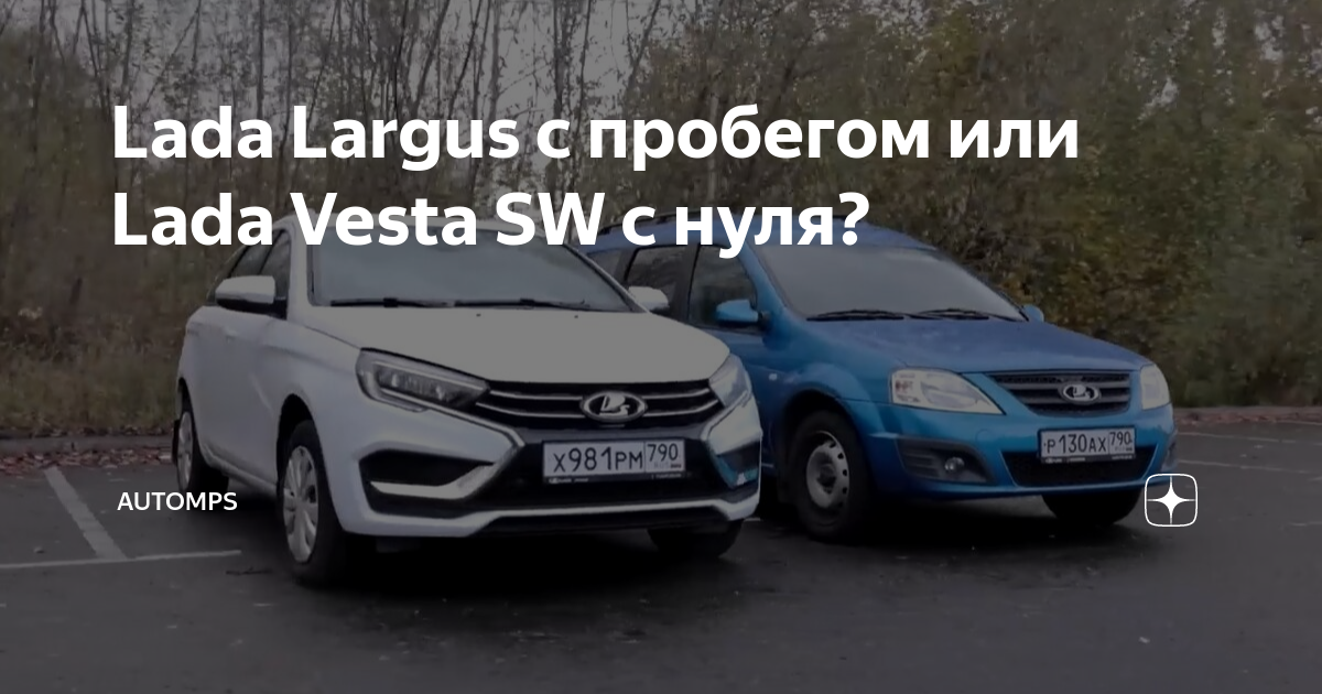 Lada Largus с пробегом или Lada Vesta SW с нуля? | AUTOMPS | Дзен