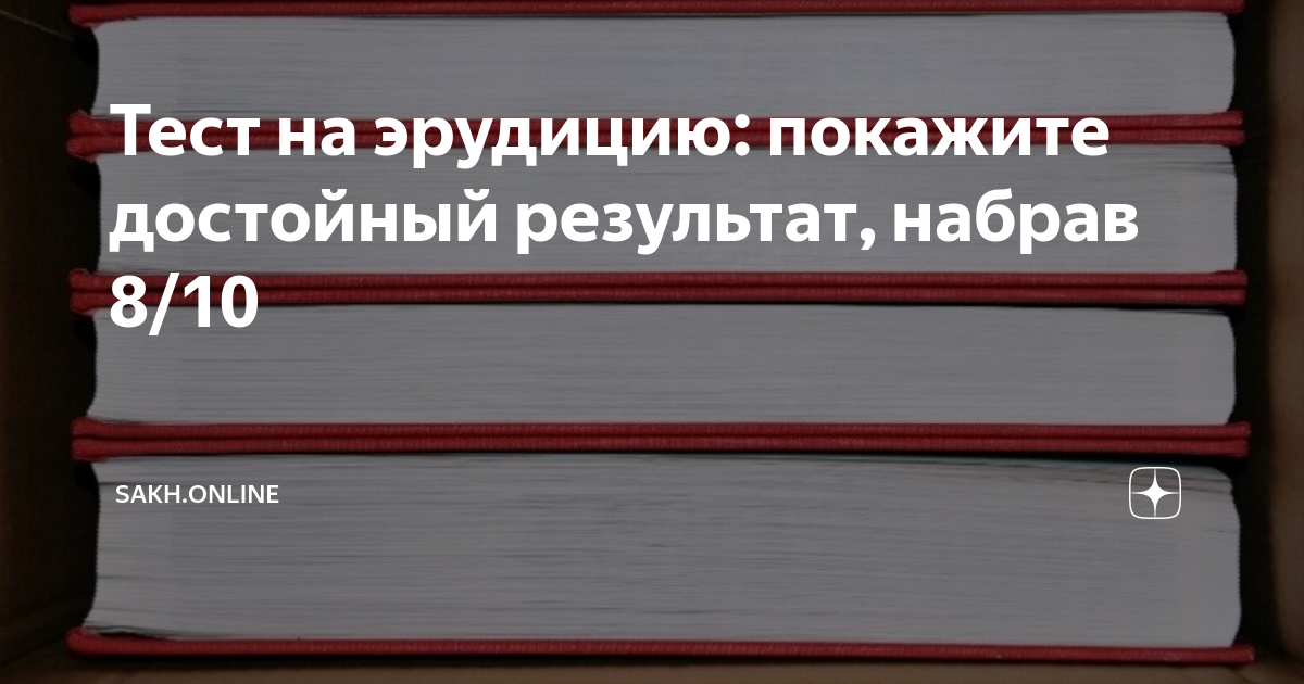 Тест на эрудицию: покажите достойный результат, набрав 8/10 | Sakh ...