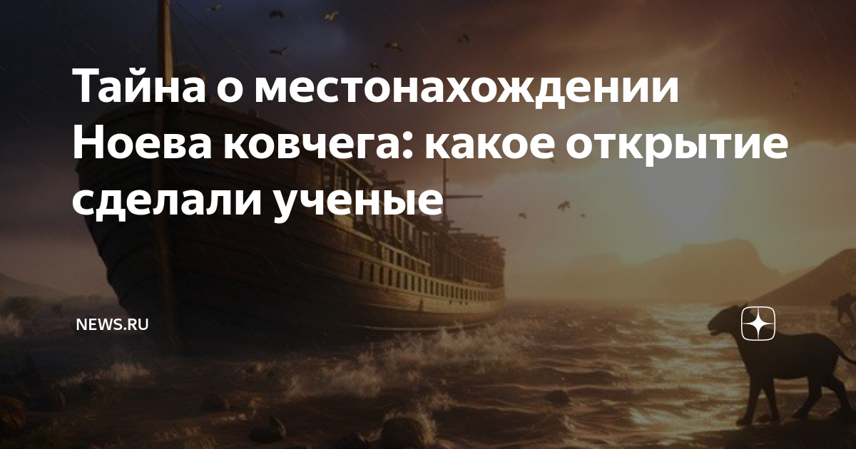 Тайна о местонахождении Ноева ковчега: какое открытие сделали ученые ...