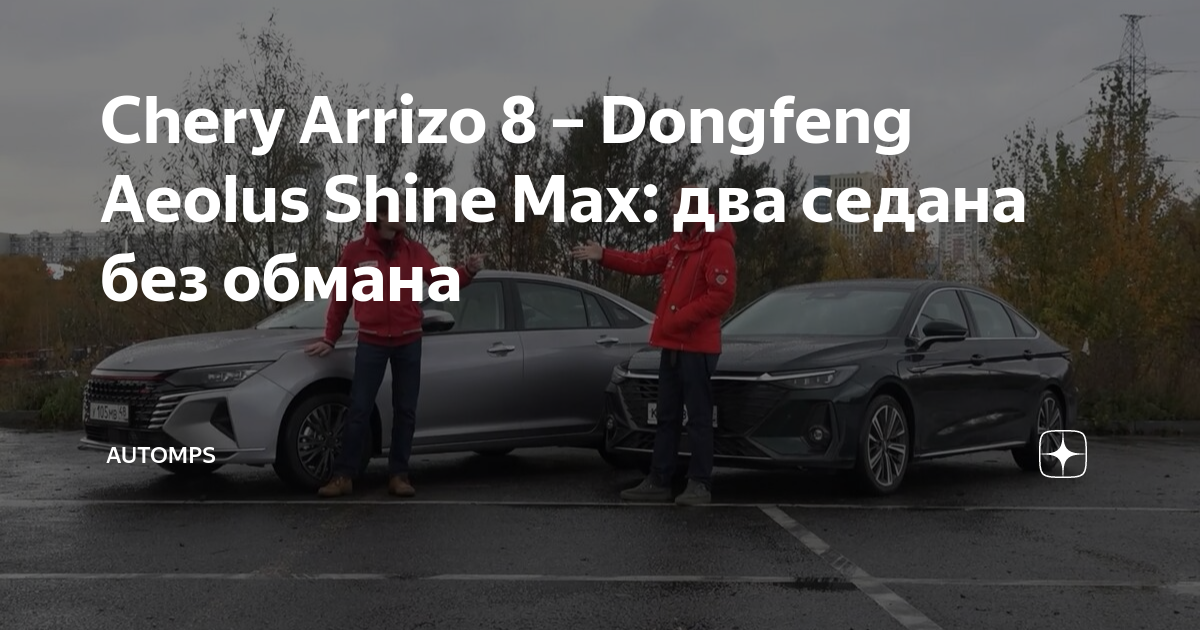 Chery Arrizo 8 – Dongfeng Aeolus Shine Max: два седана без обмана | AUTOMPS | Дзен