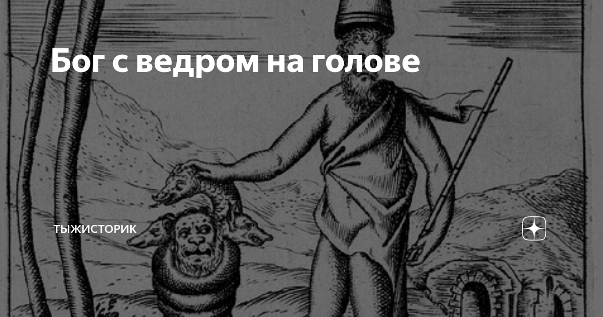 Бог с ведром на голове | ТыжИсторик | Дзен