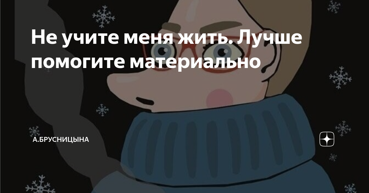 Не учите меня жить Лучше помогите материально А Брусницына Дзен