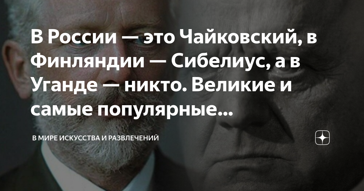В России — это Чайковский, в Финляндии — Сибелиус, а в Уганде — никто ...