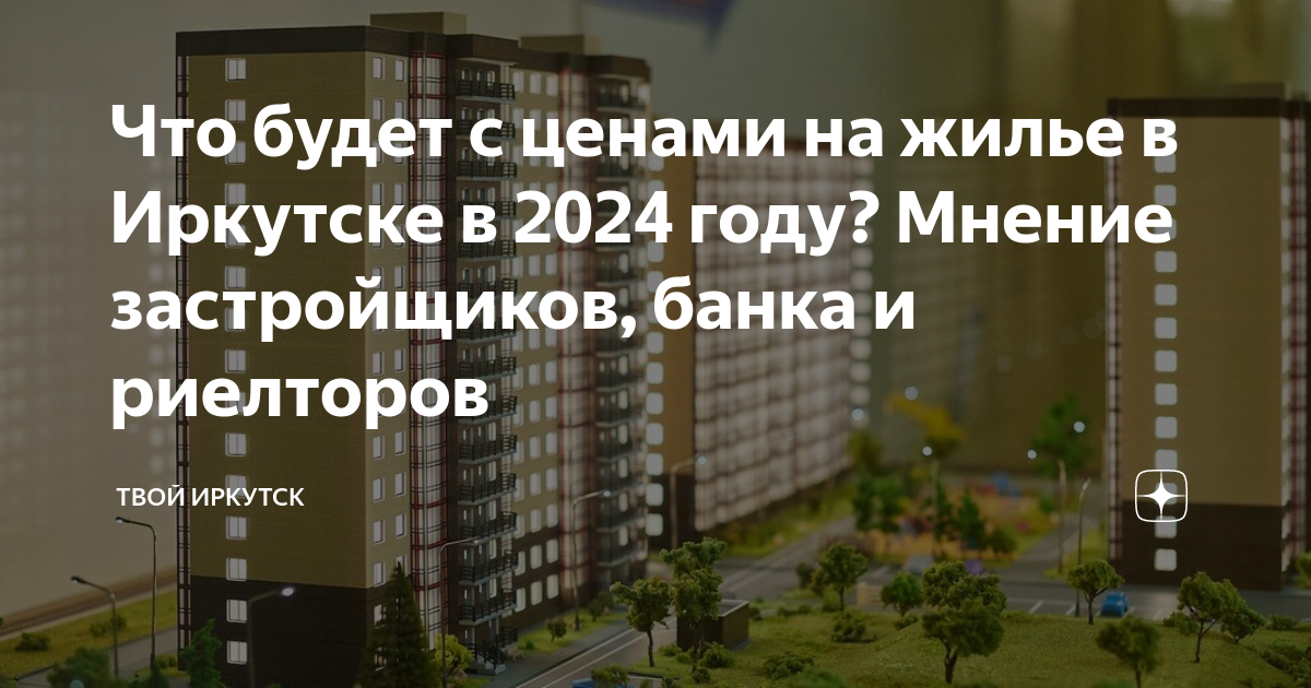 Что будет с ценами на жилье в Иркутске в 2024 году? Мнение застройщиков ...