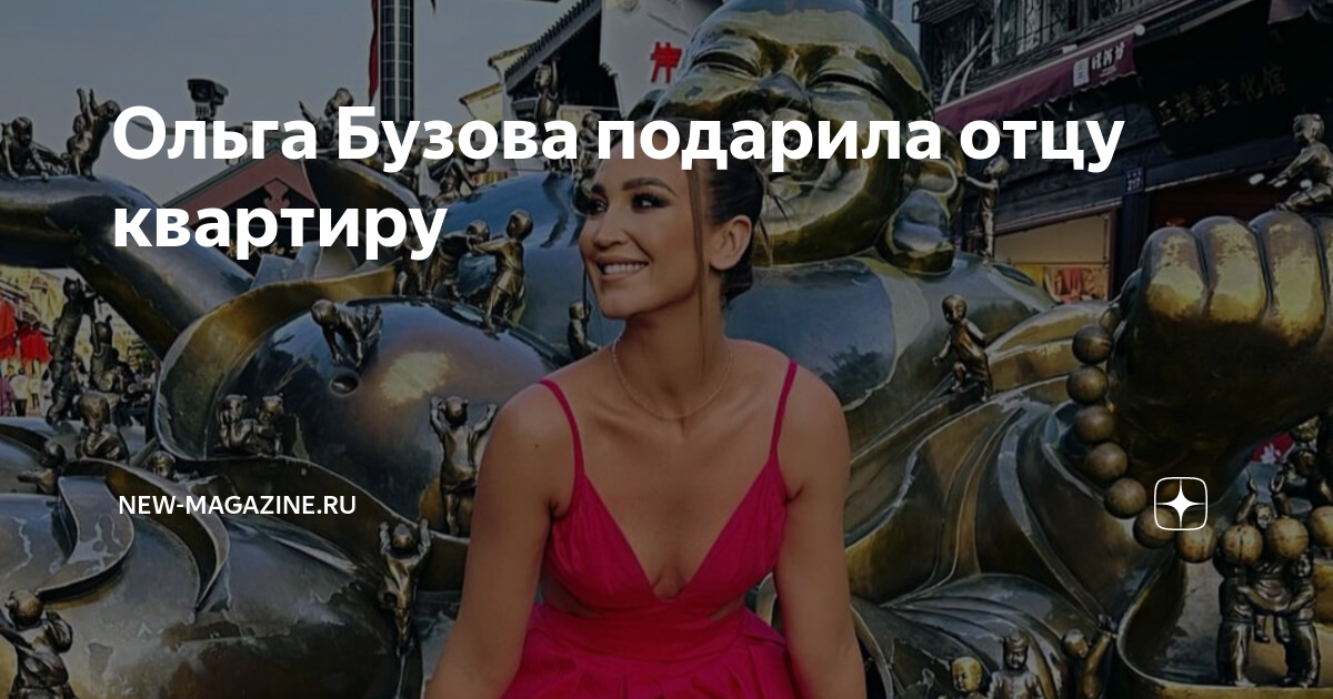 Ольга Бузова подарила отцу квартиру New Дзен