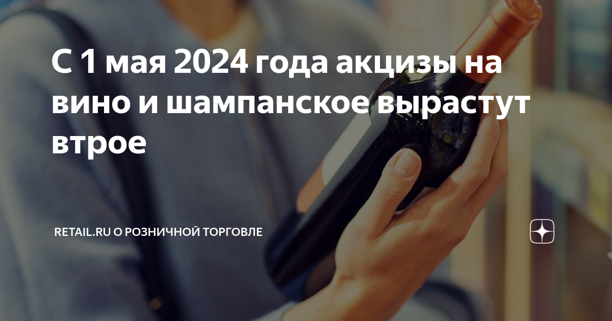 С 1 мая 2024 года акцизы на вино и шампанское вырастут втрое | Retail.ru о розничной торговле | Дзен