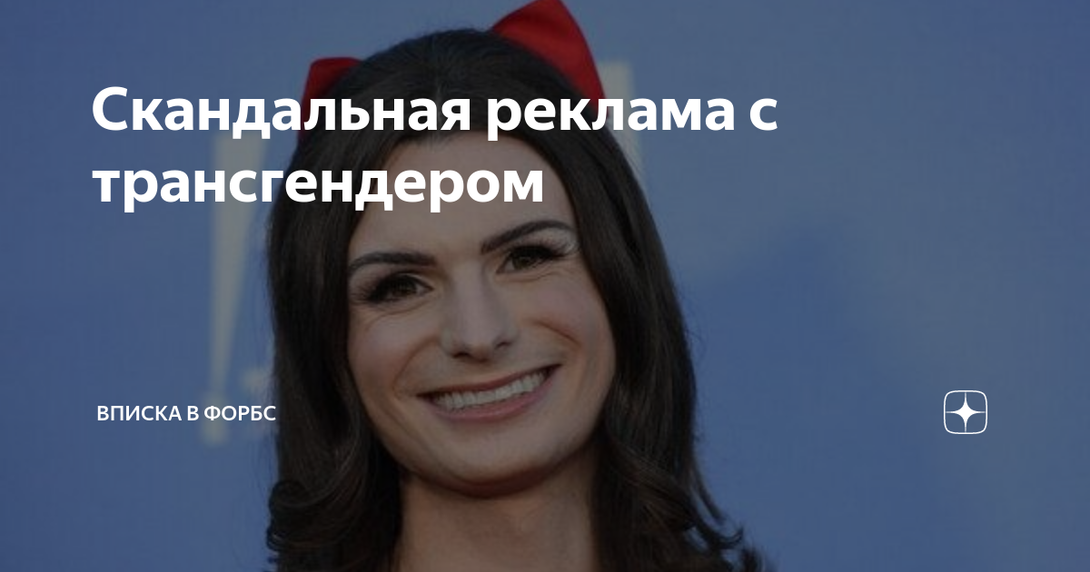 Скандальная реклама с трансгендером Вписка в Форбс Дзен