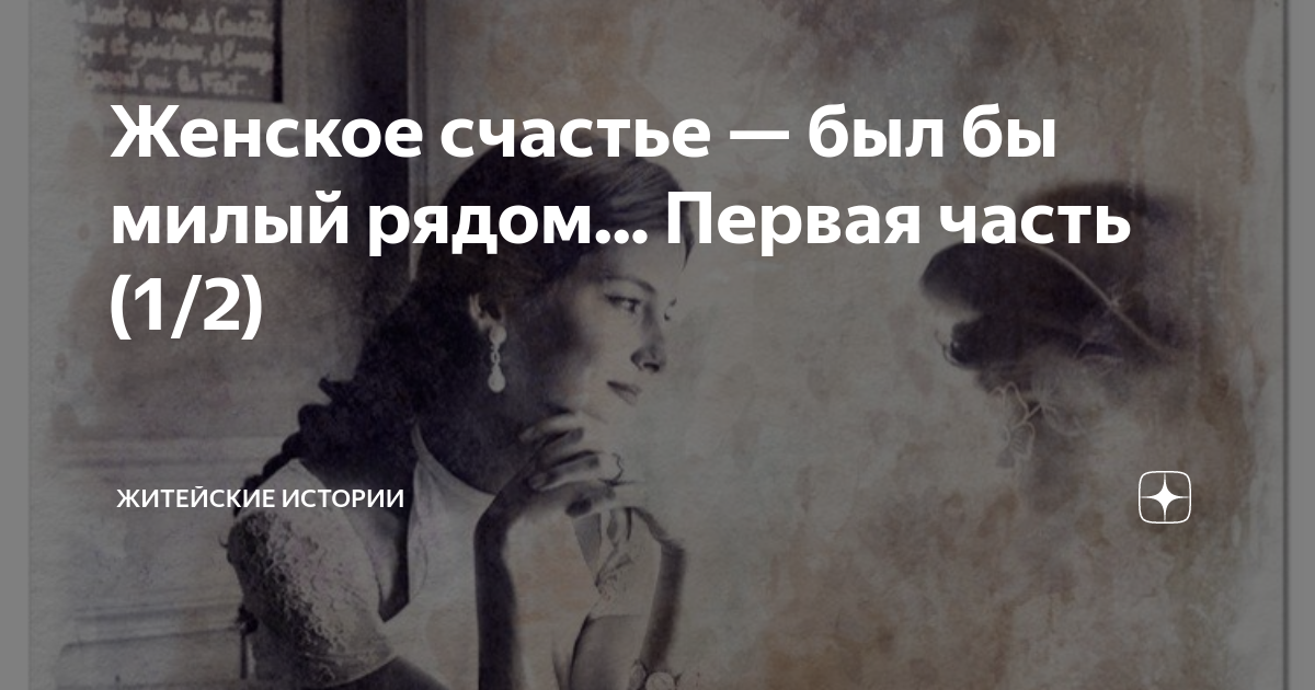 Женское счастье — был бы милый рядом... Первая часть (1/2) | Житейские ...