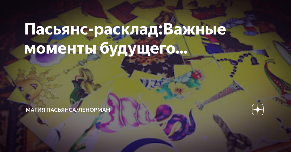 Пасьянс-расклад:Важные моменты будущего... | Магия пасьянса/Ленорман | Дзен