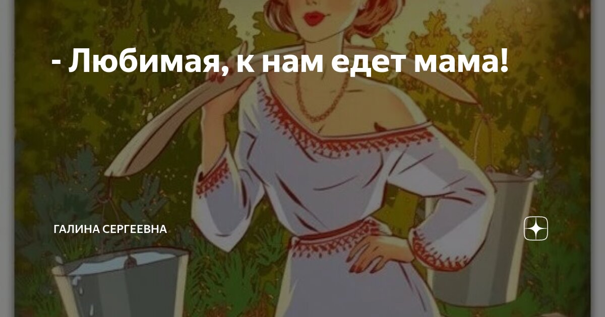 - Любимая, к нам едет мама! | Галина Сергеевна | Дзен