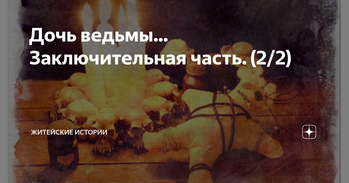 Дочь ведьмы... Заключительная часть. (2/2) | Житейские истории | Дзен