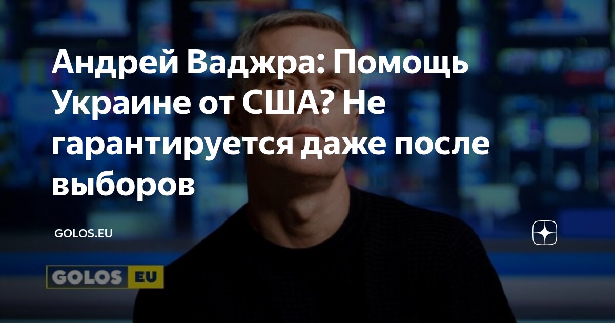 Андрей Ваджра: Помощь Украине от США? Не гарантируется даже после выборов | GOLOS.EU | Дзен