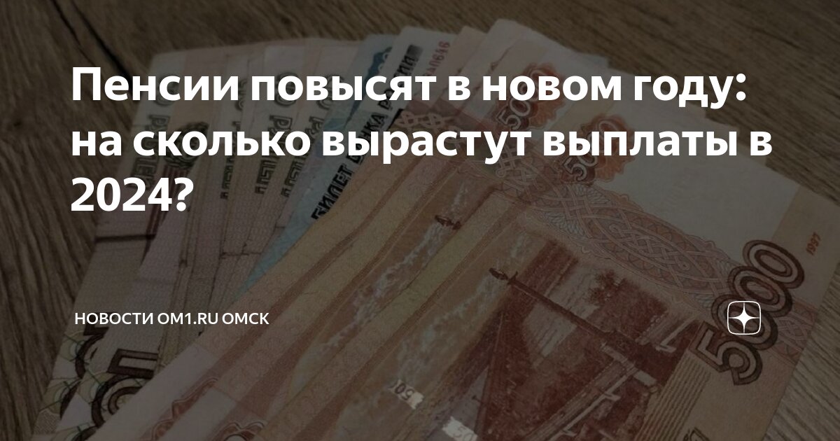 Пенсии повысят в новом году: на сколько вырастут выплаты в 2024? | Новости Om1 Омск | Дзен