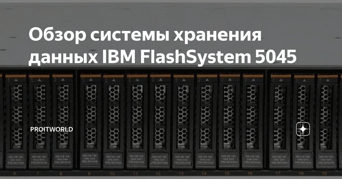 Обзор системы хранения данных IBM FlashSystem 5045 | ProITWorld | Дзен