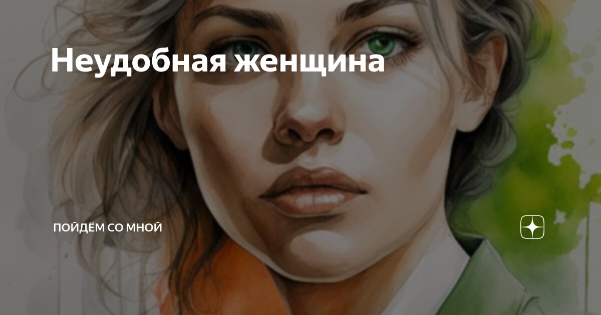 Неудобная женщина | Пойдём со мной | Дзен
