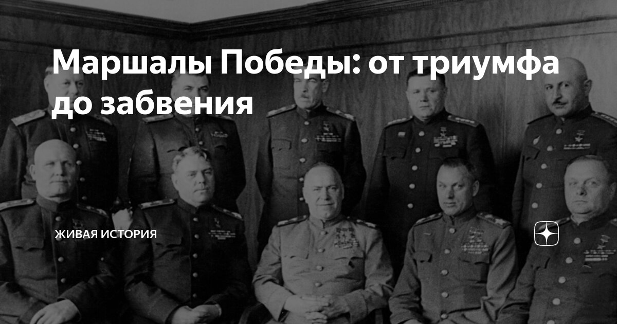 Маршалы Победы: от триумфа до забвения | Живая История | Дзен