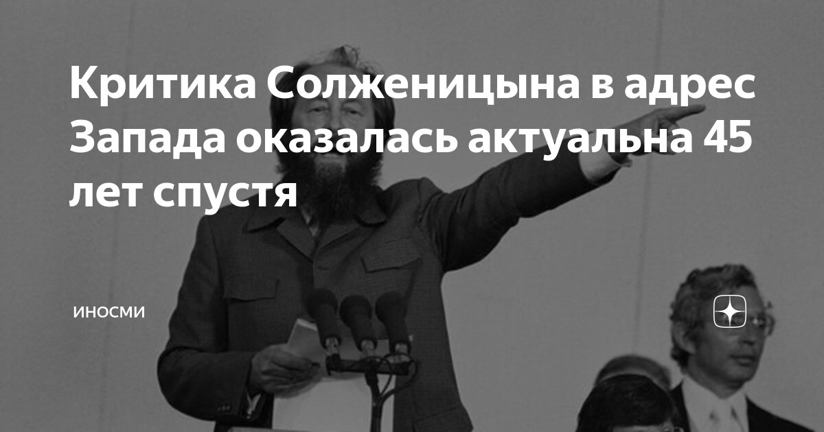 Критика Солженицына в адрес Запада оказалась актуальна 45 лет спустя ИНОСМИ Дзен