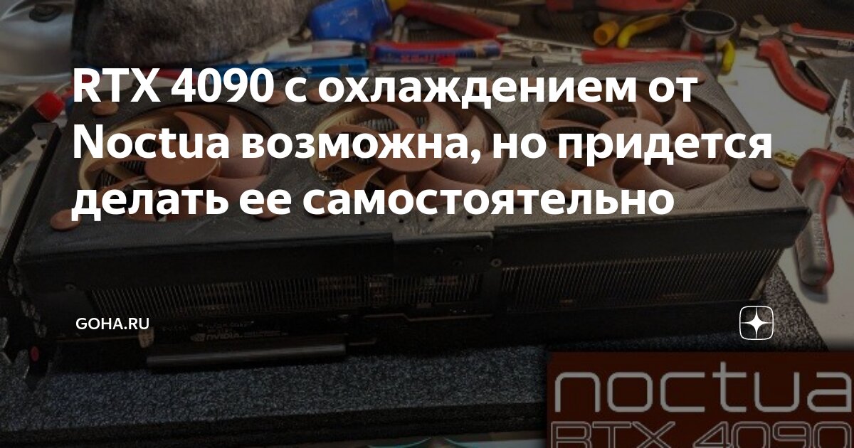 RTX 4090 с охлаждением от Noctua возможна, но придется делать ее ...