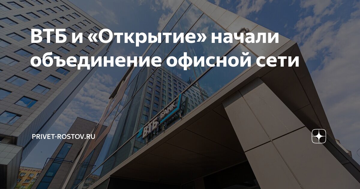 ВТБ и «Открытие» начали объединение офисной сети | Privet-Rostov.ru | Дзен