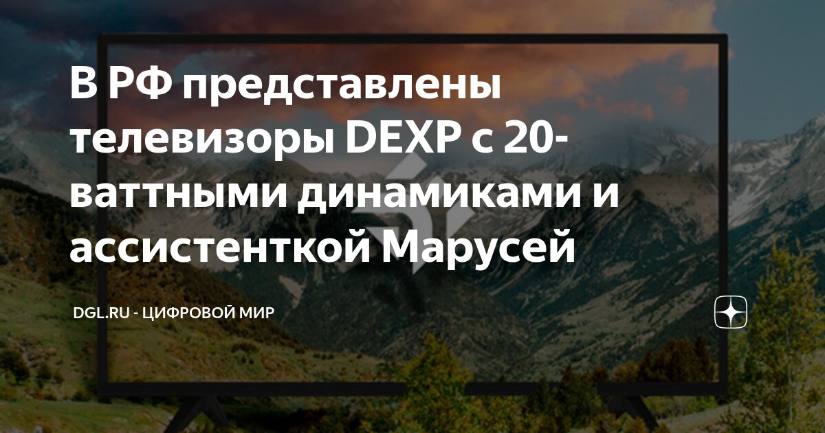 В РФ представлены телевизоры DEXP с 20-ваттными динамиками и ассистенткой Марусей | DGL.RU ...