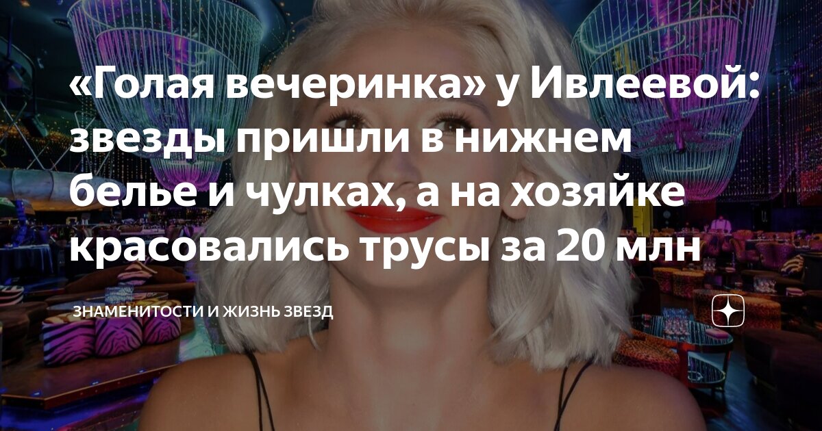 «Голая вечеринка у Ивлеевой звезды пришли в нижнем белье и чулках а